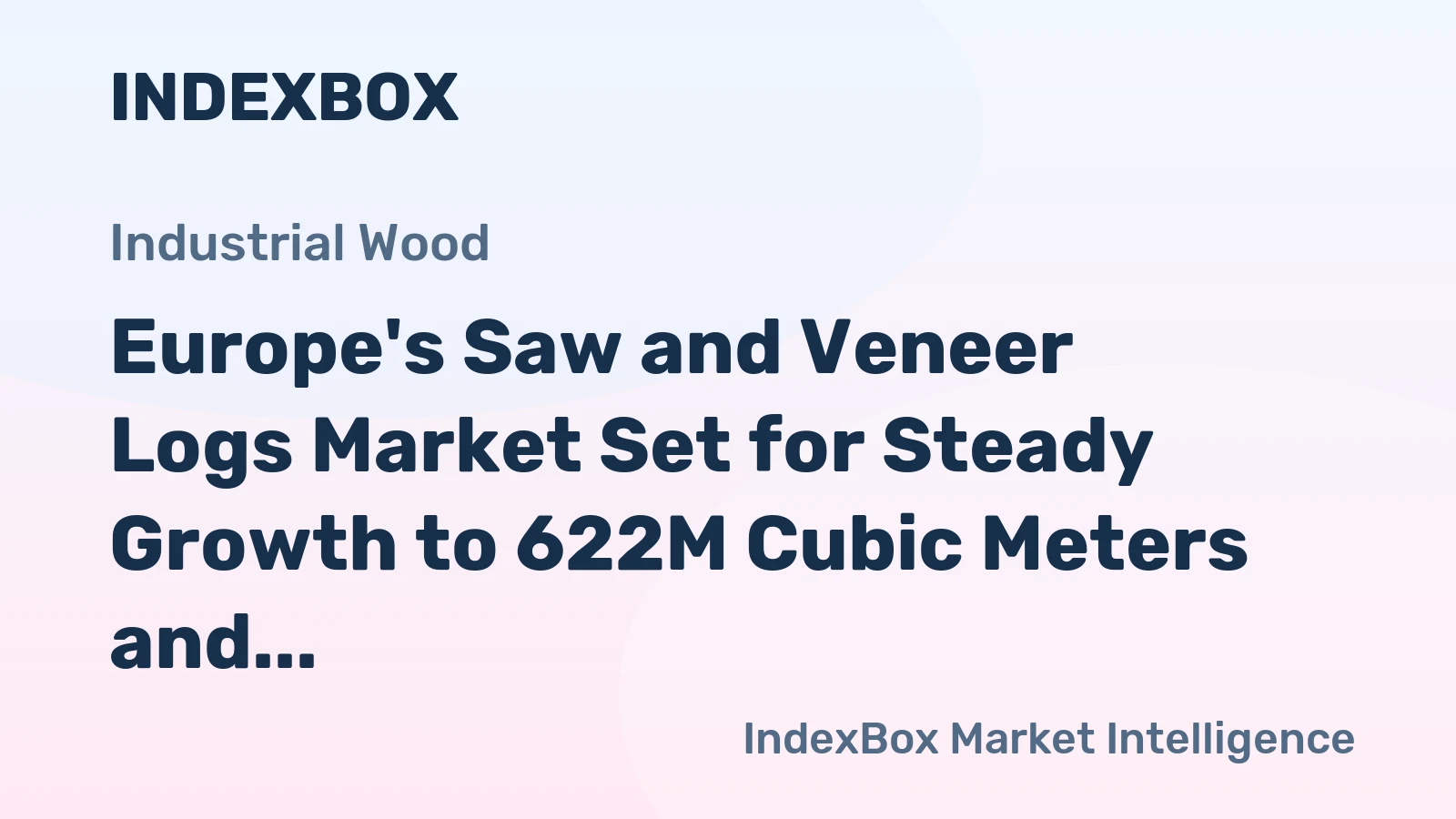Europe's Saw and Veneer Logs Market Set for Steady Growth to 622M Cubic Meters and $60.5B