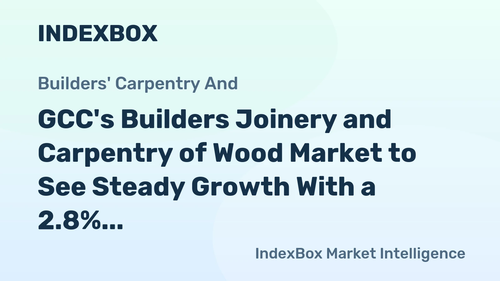 GCC's Builders Joinery and Carpentry of Wood Market to See Steady Growth With a 2.8% CAGR