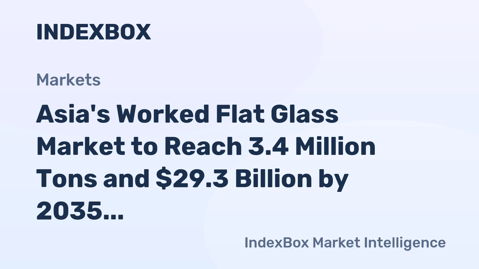 Asia's Worked Flat Glass Market to Reach 3.4 Million Tons and $29.3 Billion by 2035