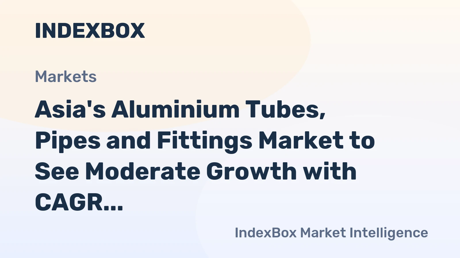 Asia's Aluminium Tubes, Pipes and Fittings Market to See Moderate Growth with CAGR of +2.3%