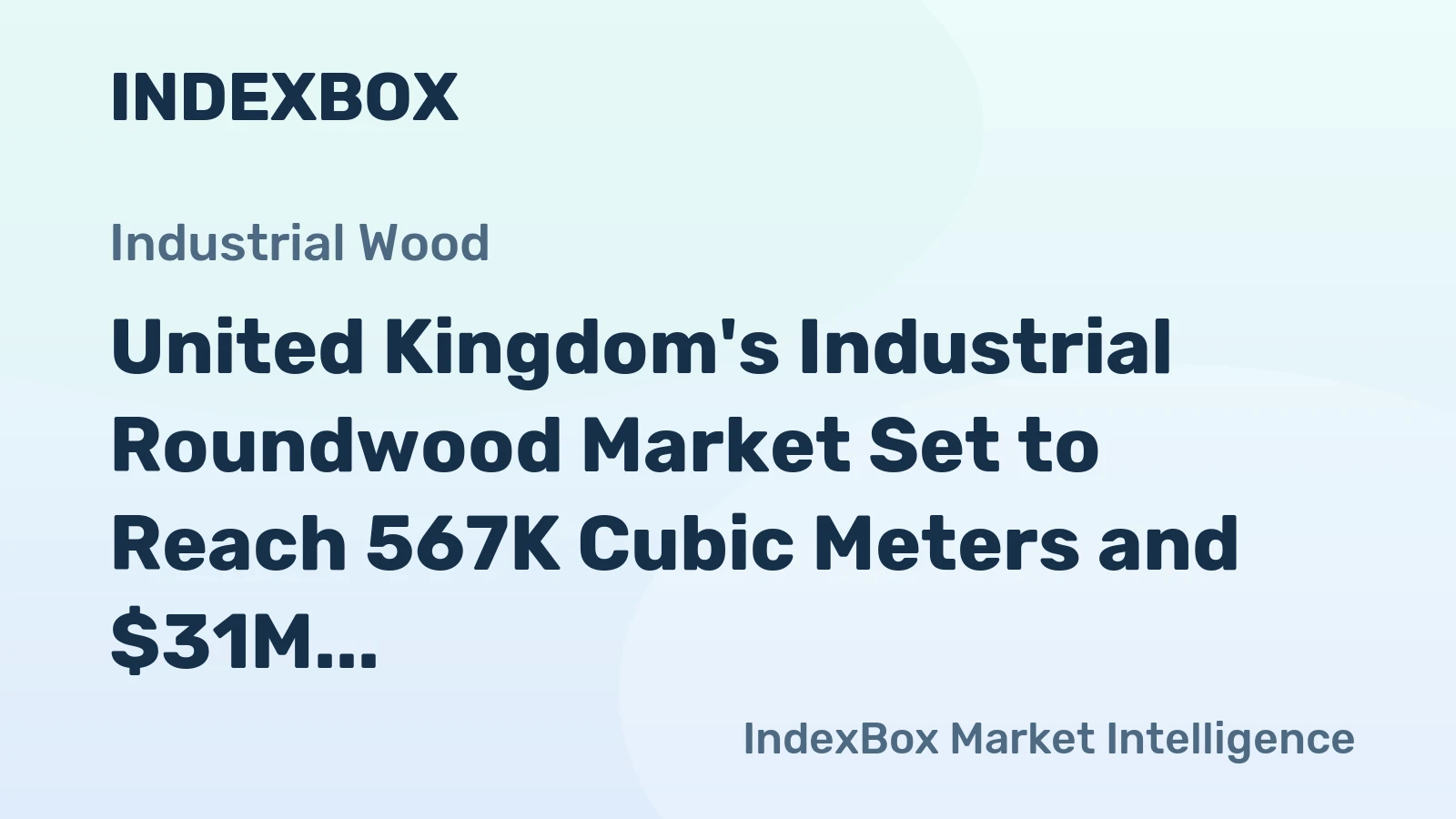 United Kingdom's Industrial Roundwood Market Set to Reach 567K Cubic Meters and $31M in Value by 2035