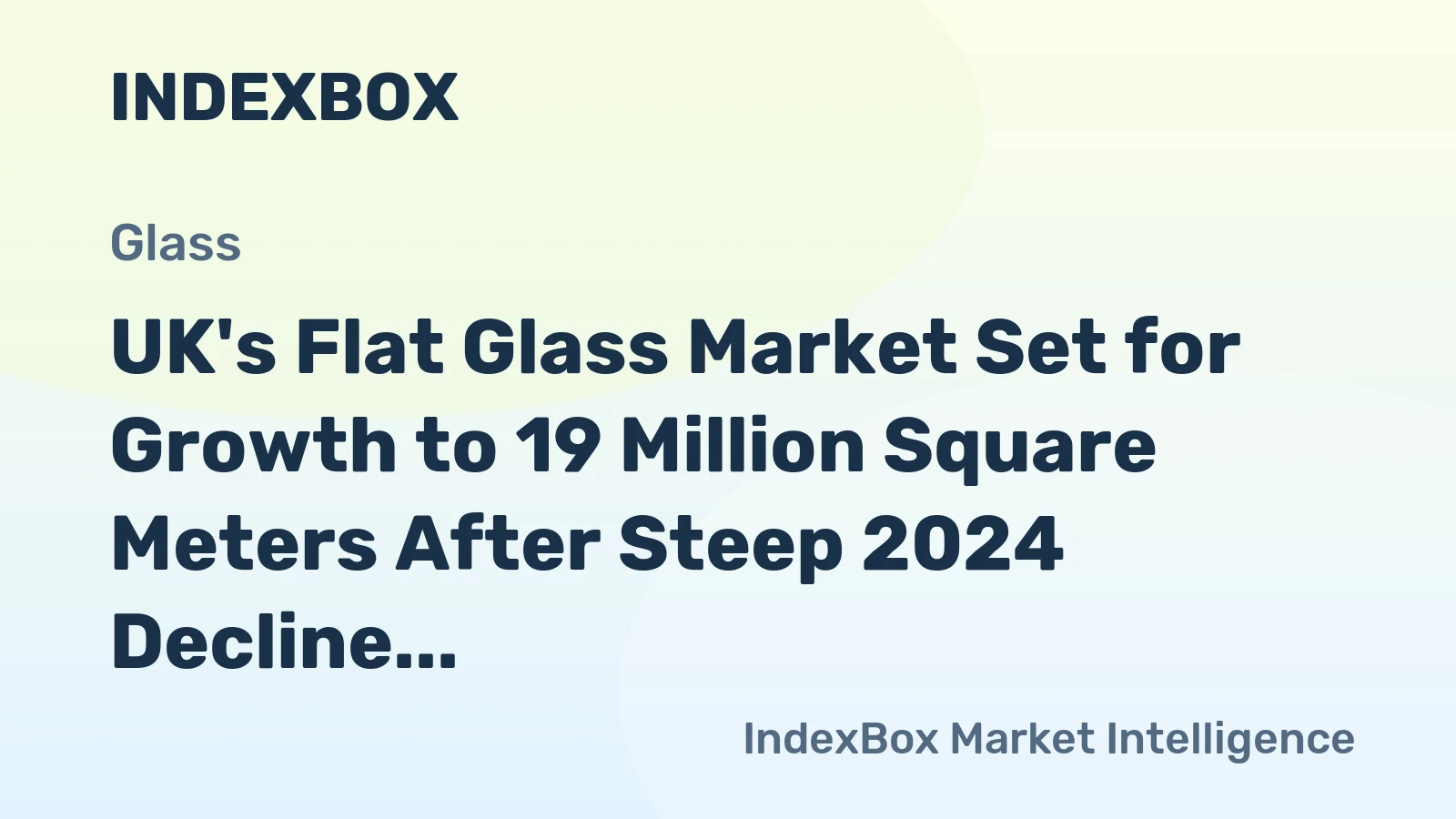 UK's Flat Glass Market Set for Growth to 19 Million Square Meters After Steep 2024 Decline