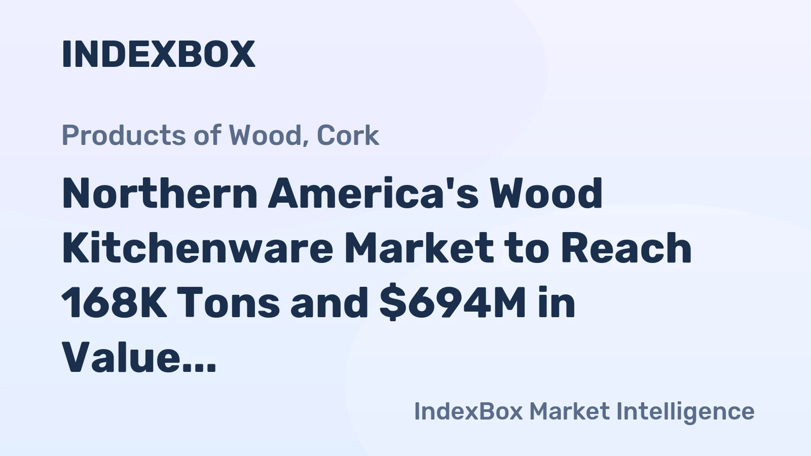 Northern America's Wood Kitchenware Market to Reach 168K Tons and $694M in Value