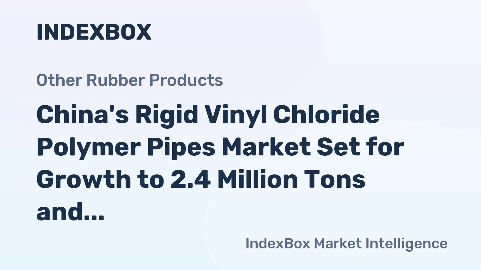 China's Rigid Vinyl Chloride Polymer Pipes Market Set for Growth to 2.4 Million Tons and $4.5 Billion