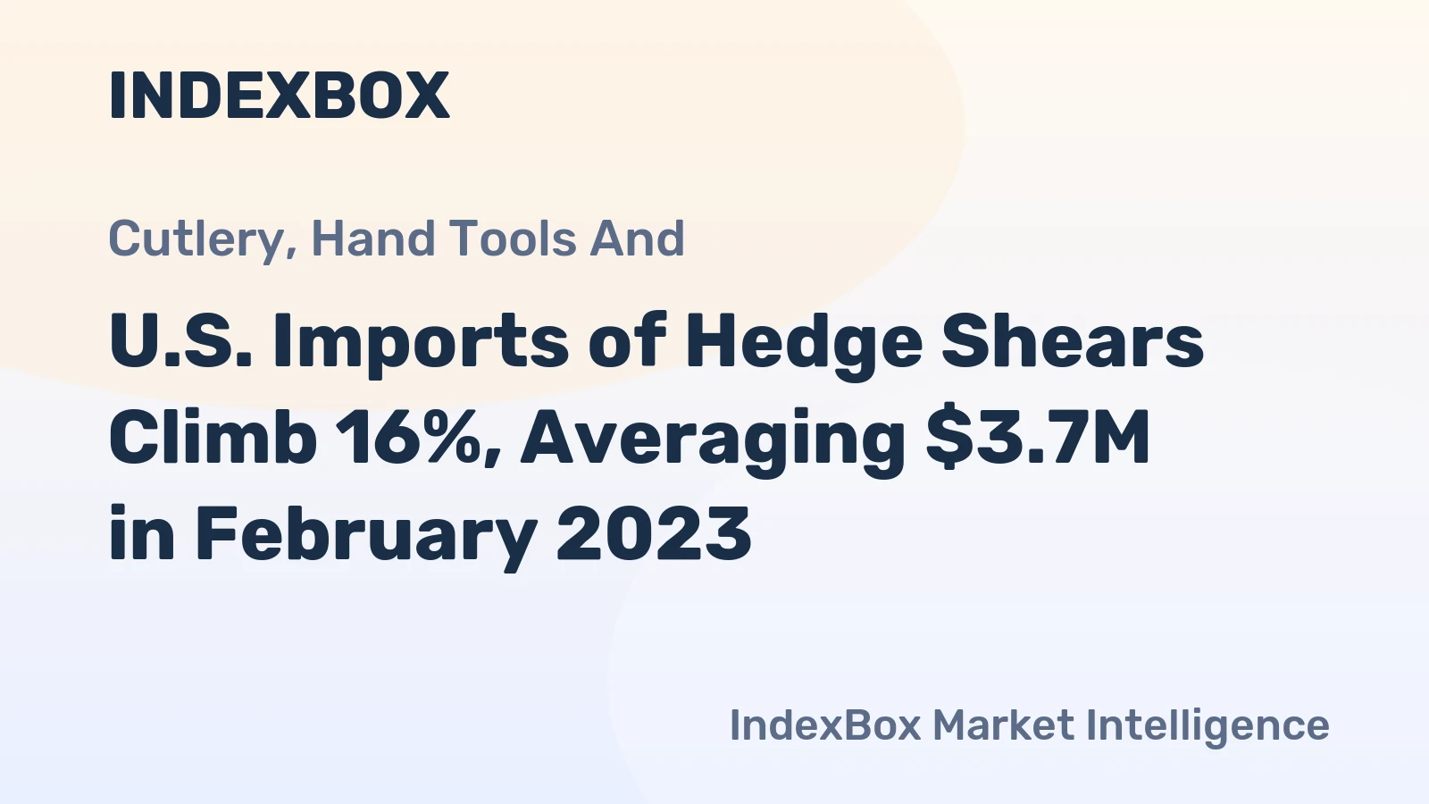 U.S. Imports of Hedge Shears Climb 16%, Averaging $3.7M in February 2023