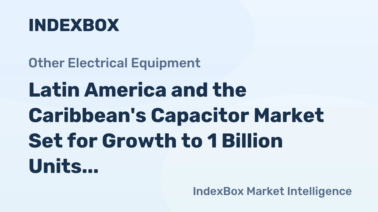 Latin America and the Caribbean's Capacitor Market Set for Growth to 1 Billion Units and $14.7 Billion by 2035