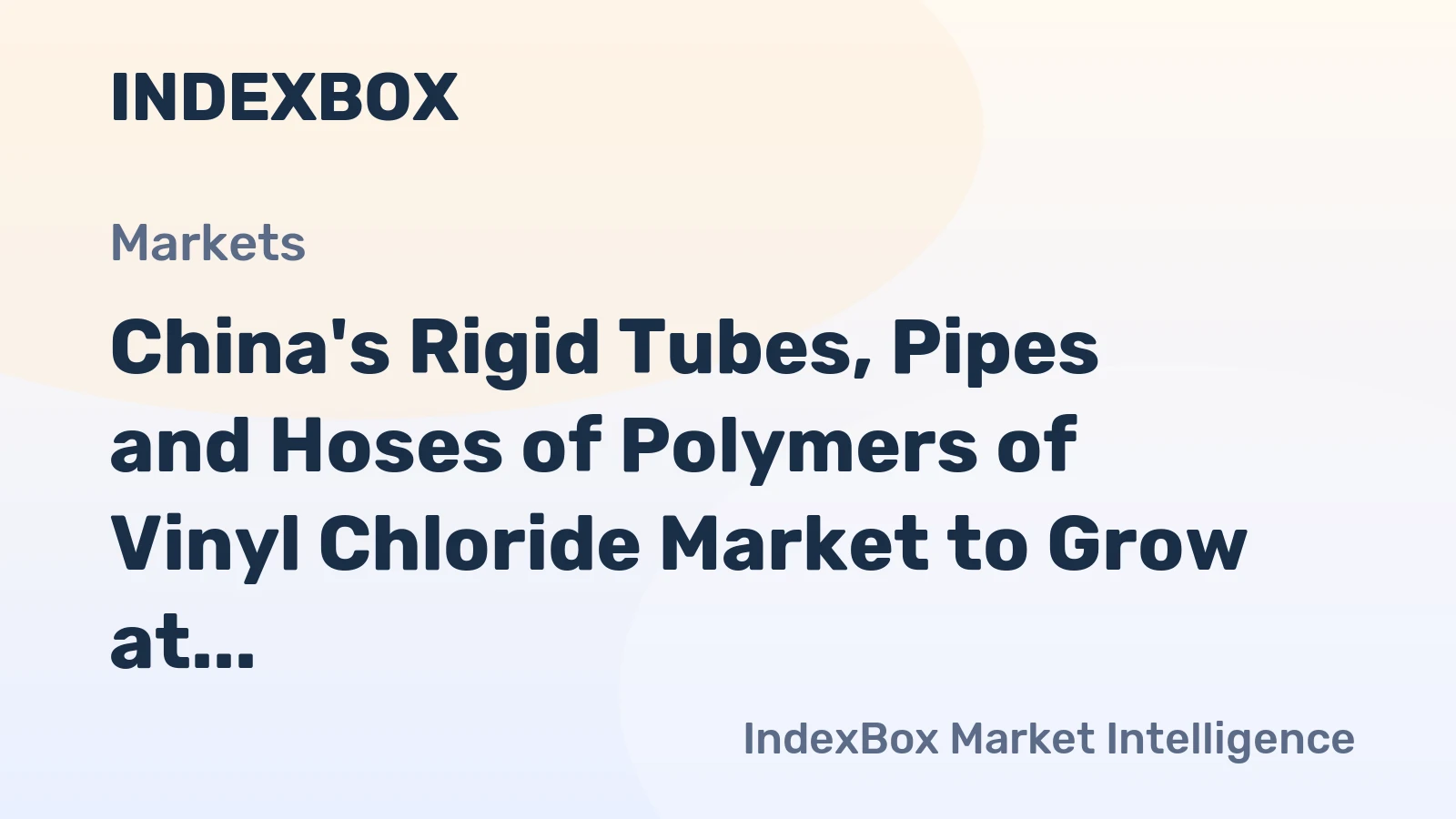 China's Rigid Tubes, Pipes and Hoses of Polymers of Vinyl Chloride Market to Grow at 0.8% CAGR