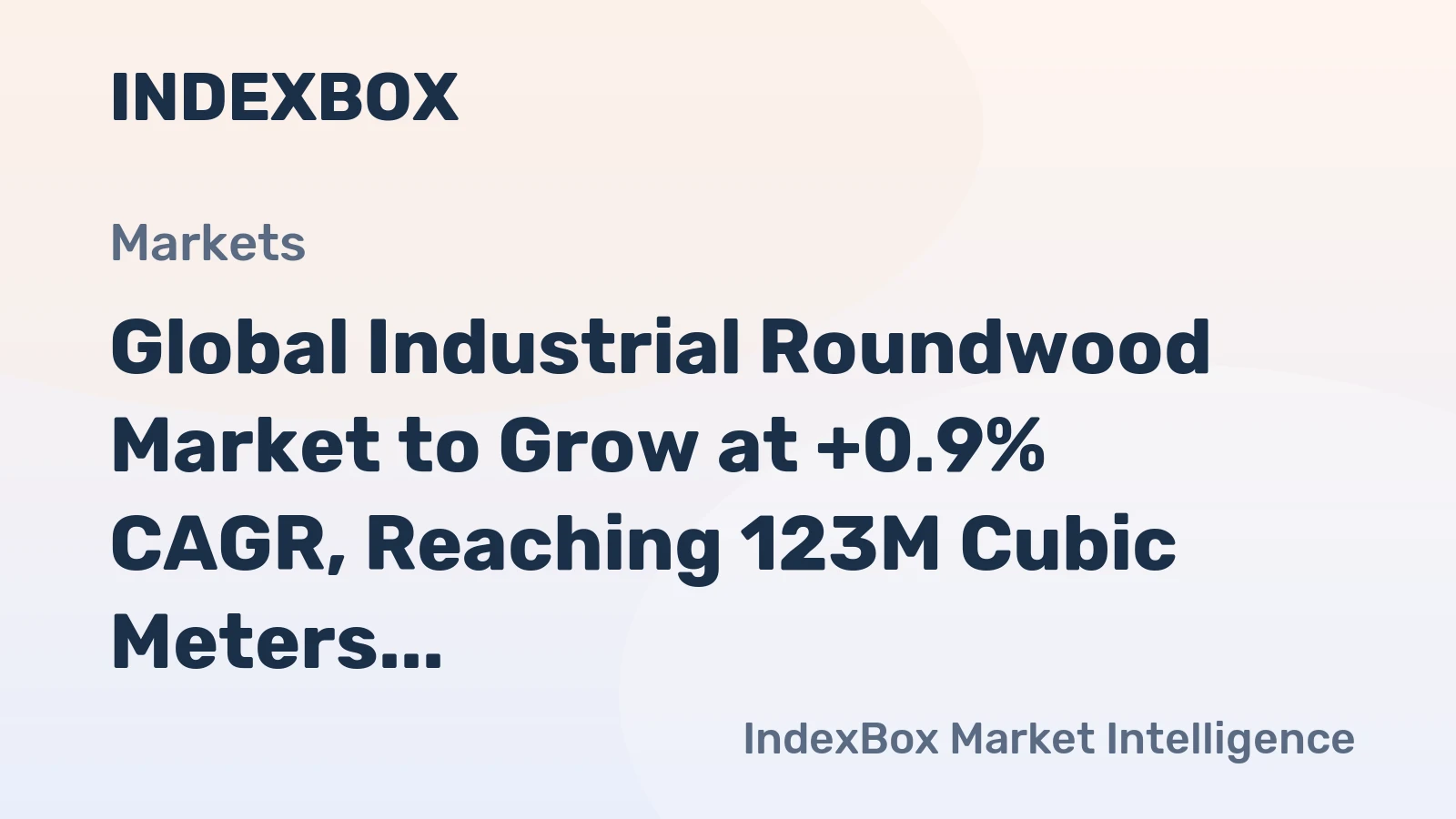 Global Industrial Roundwood Market to Grow at +0.9% CAGR, Reaching 123M Cubic Meters by 2035
