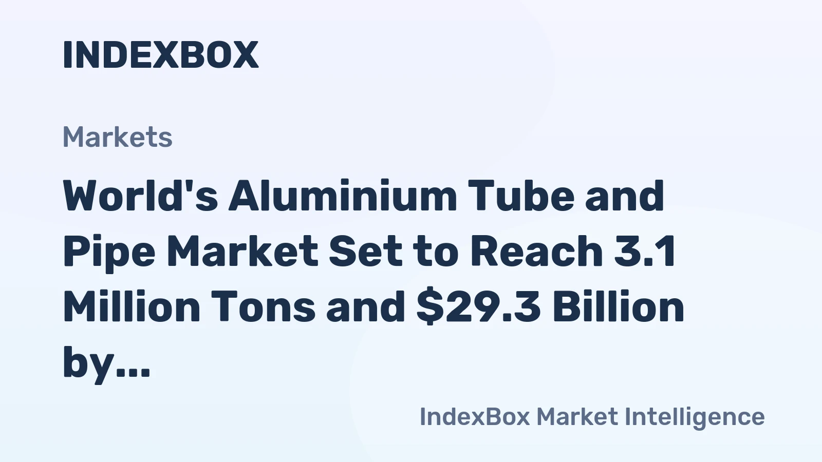 World's Aluminium Tube and Pipe Market Set to Reach 3.1 Million Tons and $29.3 Billion by 2035