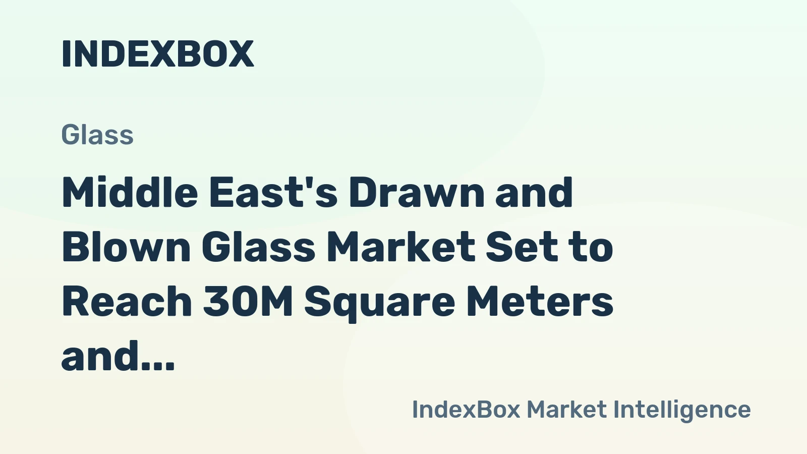 Middle East's Drawn and Blown Glass Market Set to Reach 30M Square Meters and $1.1 Billion