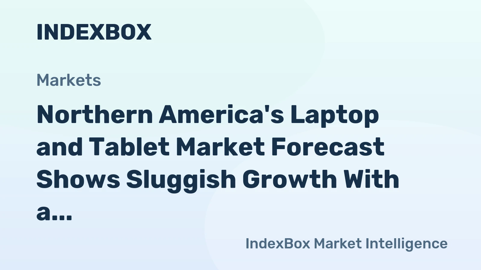 Northern America's Laptop and Tablet Market Forecast Shows Sluggish Growth With a 0.3% CAGR in Value