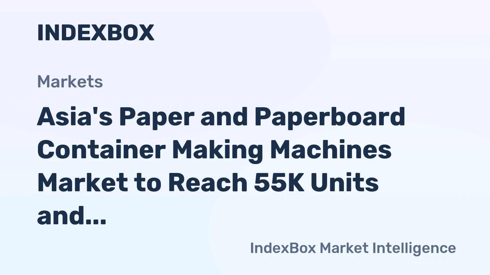 Asia's Paper and Paperboard Container Making Machines Market to Reach 55K Units and $4.5B by 2035