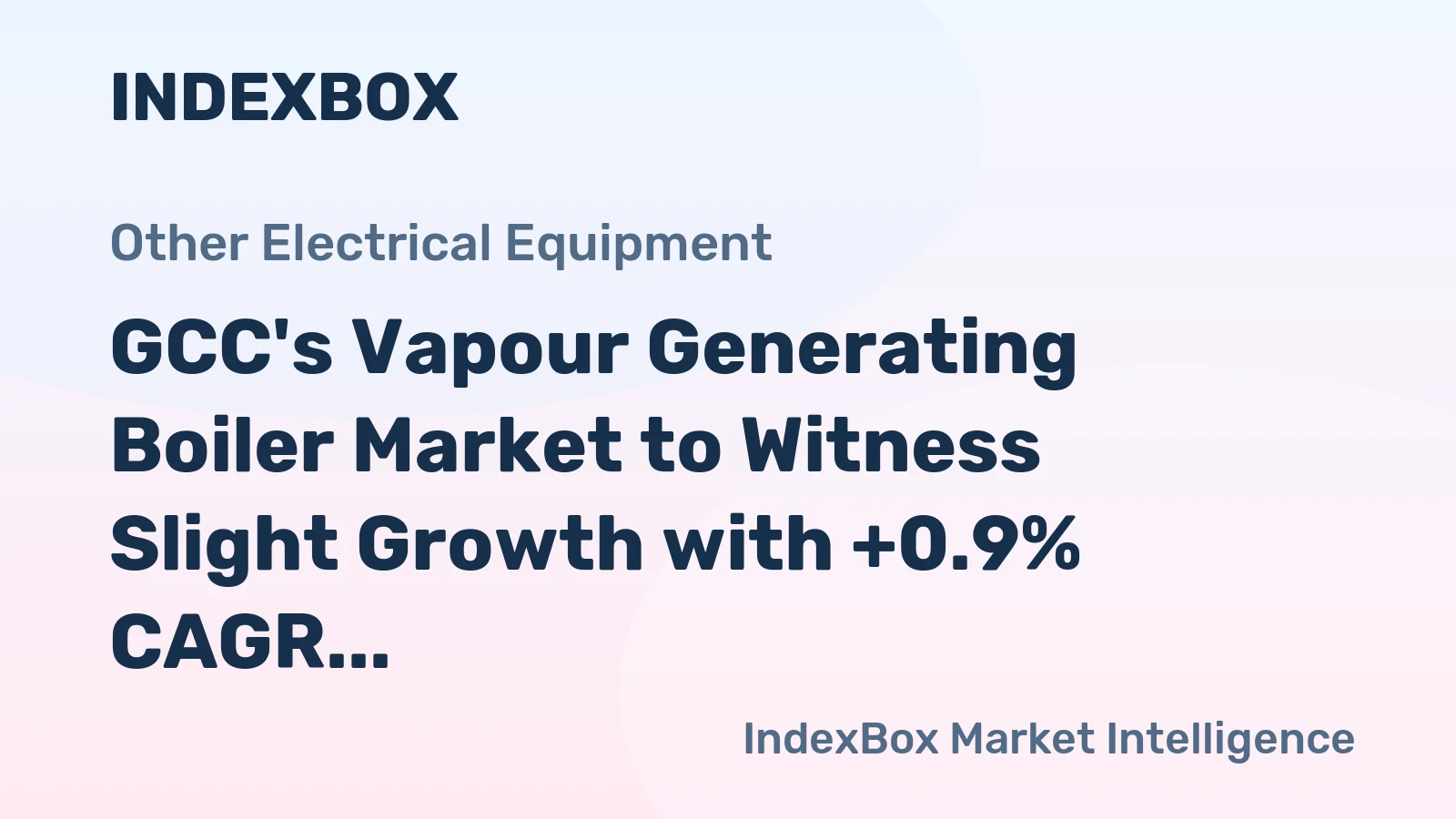GCC's Vapour Generating Boiler Market to Witness Slight Growth with +0.9% CAGR