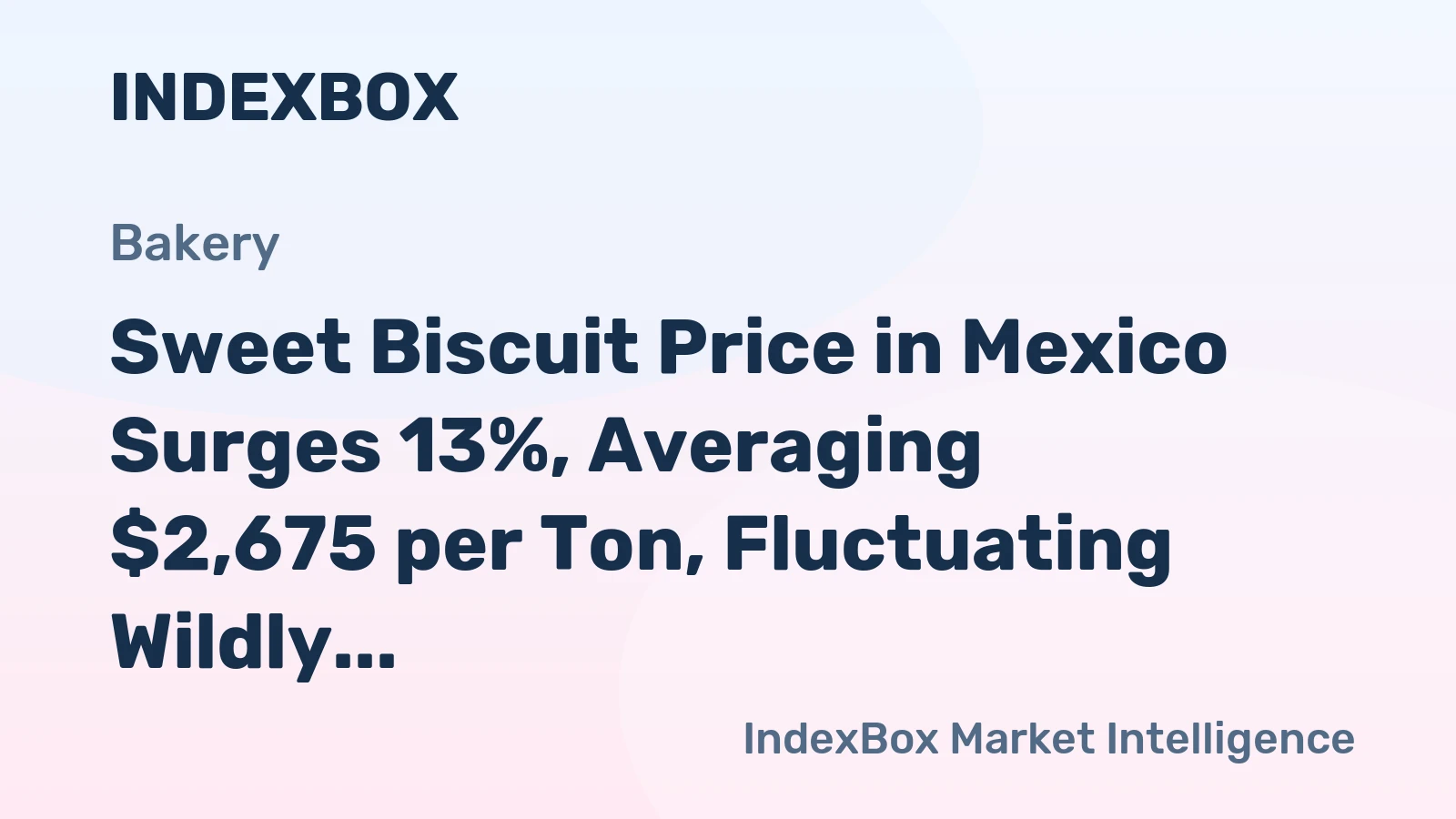 Sweet Biscuit Price in Mexico Surges 13%, Averaging $2,675 per Ton, Fluctuating Wildly over 2022