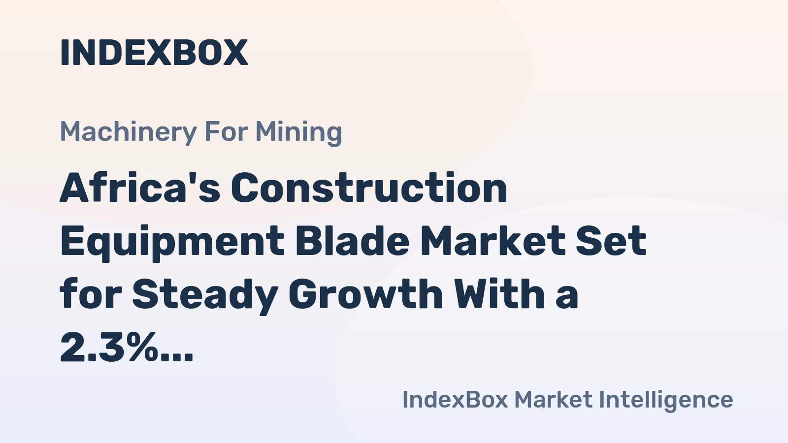 Africa's Construction Equipment Blade Market Set for Steady Growth With a 2.3% CAGR in Value