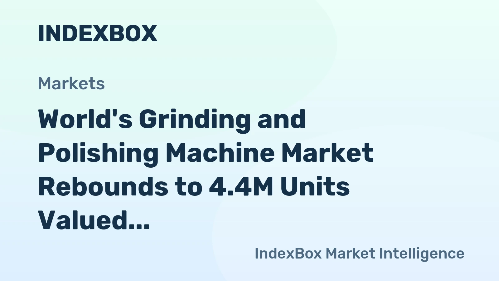 World's Grinding and Polishing Machine Market Rebounds to 4.4M Units Valued at $2.6B