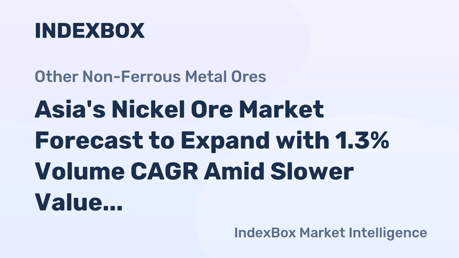 Asia's Nickel Ore Market Forecast to Expand with 1.3% Volume CAGR Amid Slower Value Growth