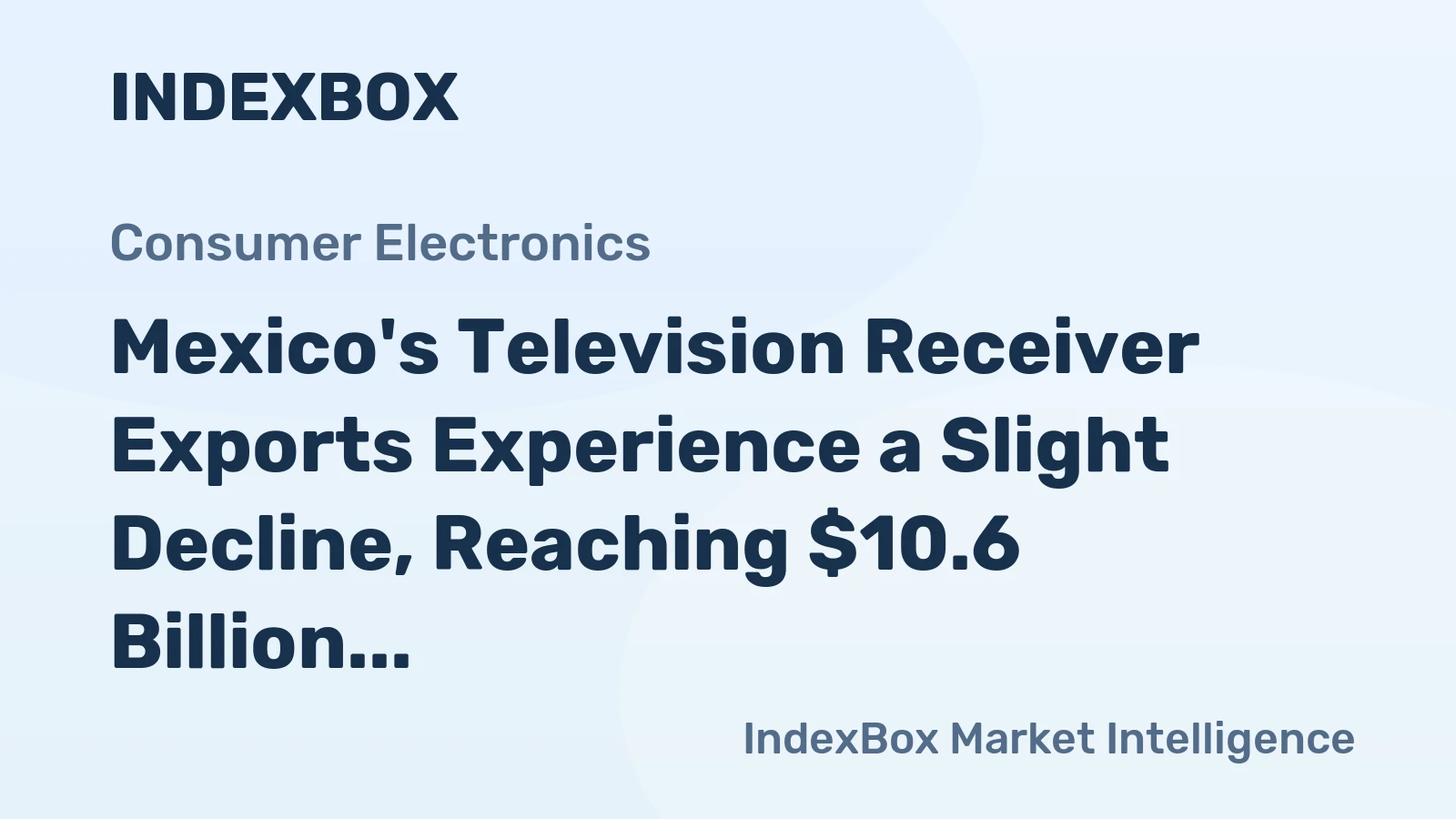 Mexico's Television Receiver Exports Experience a Slight Decline, Reaching $10.6 Billion in 2023