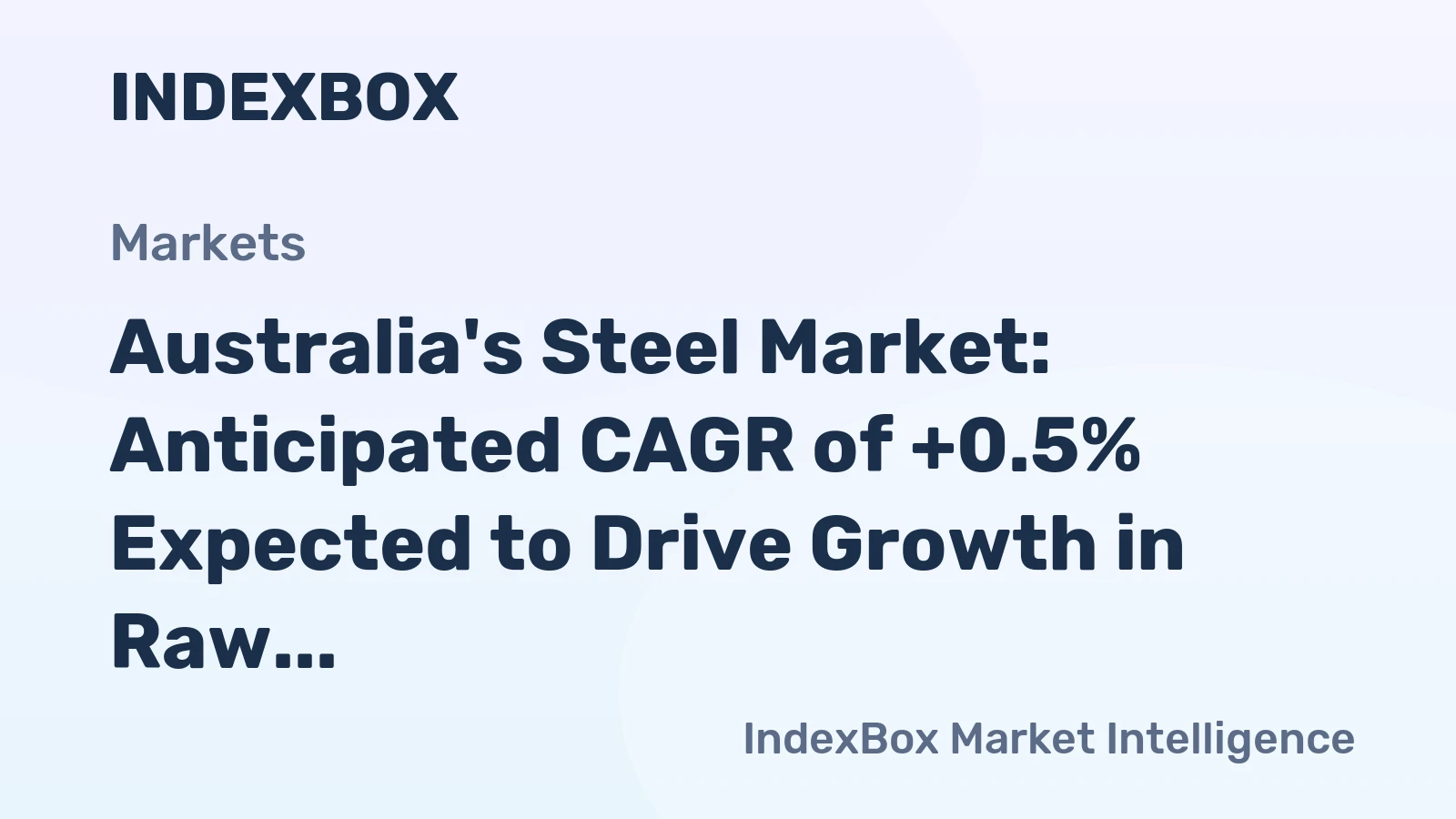 Australia's Steel Market: Anticipated CAGR of +0.5% Expected to Drive Growth in Raw Steel and Semi-Finished Product Consumption