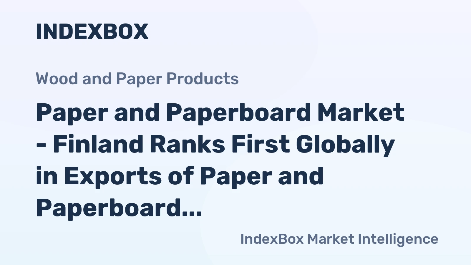 Paper and Paperboard Market - Finland Ranks First Globally in Exports of Paper and Paperboard