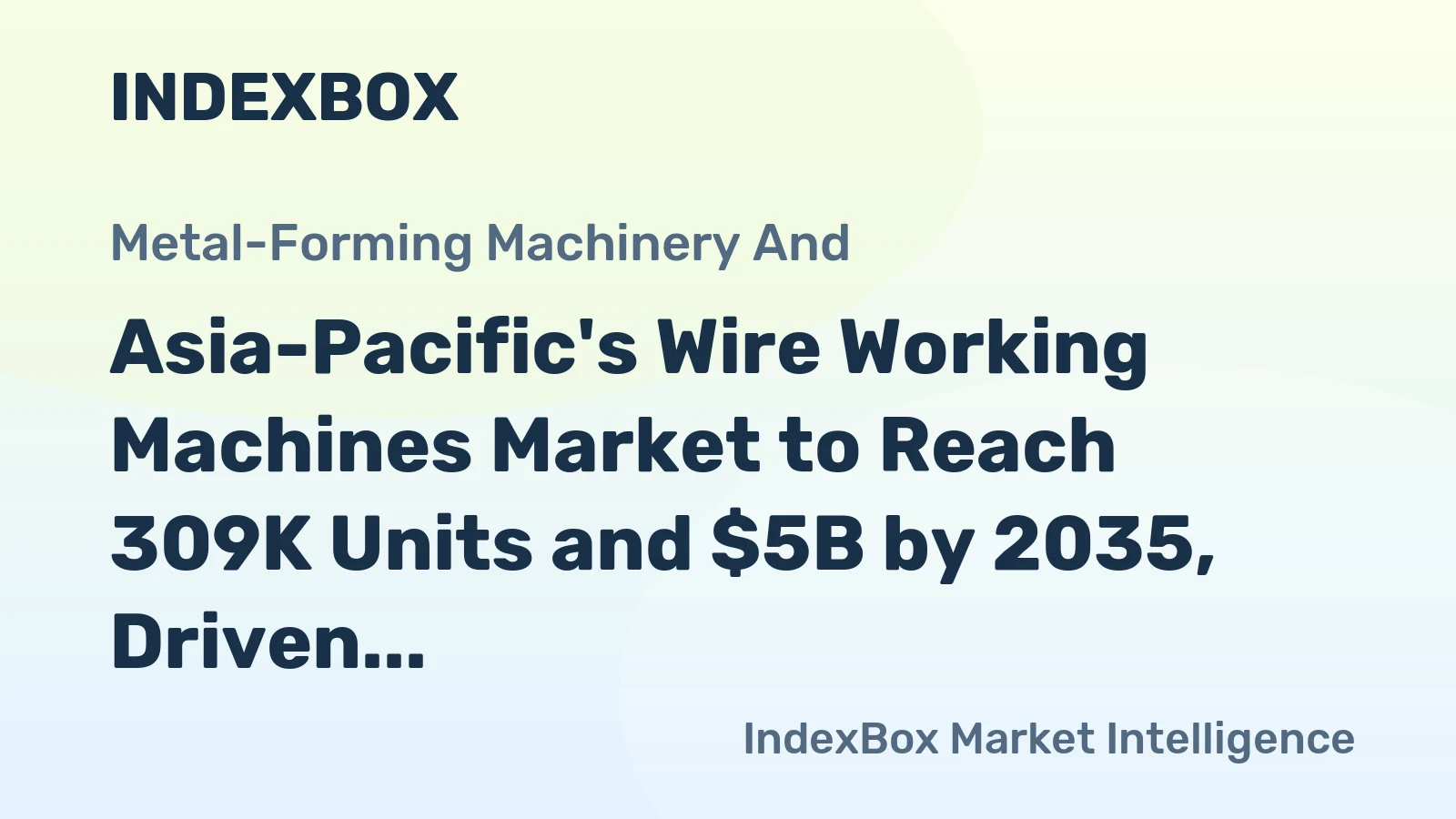 Asia-Pacific's Wire Working Machines Market to Reach 309K Units and $5B by 2035, Driven by Increasing Demand
