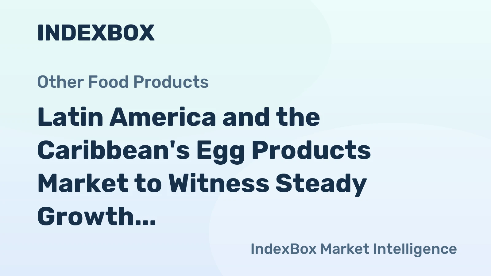 Latin America and the Caribbean's Egg Products Market to Witness Steady Growth with a CAGR of +0.8% by 2035