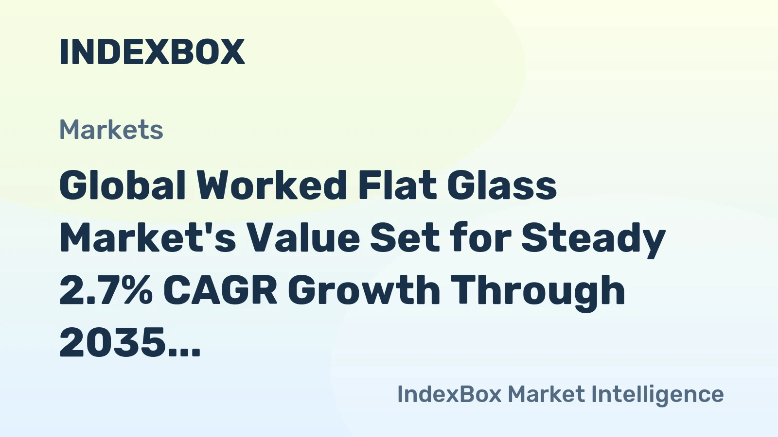Global Worked Flat Glass Market's Value Set for Steady 2.7% CAGR Growth Through 2035