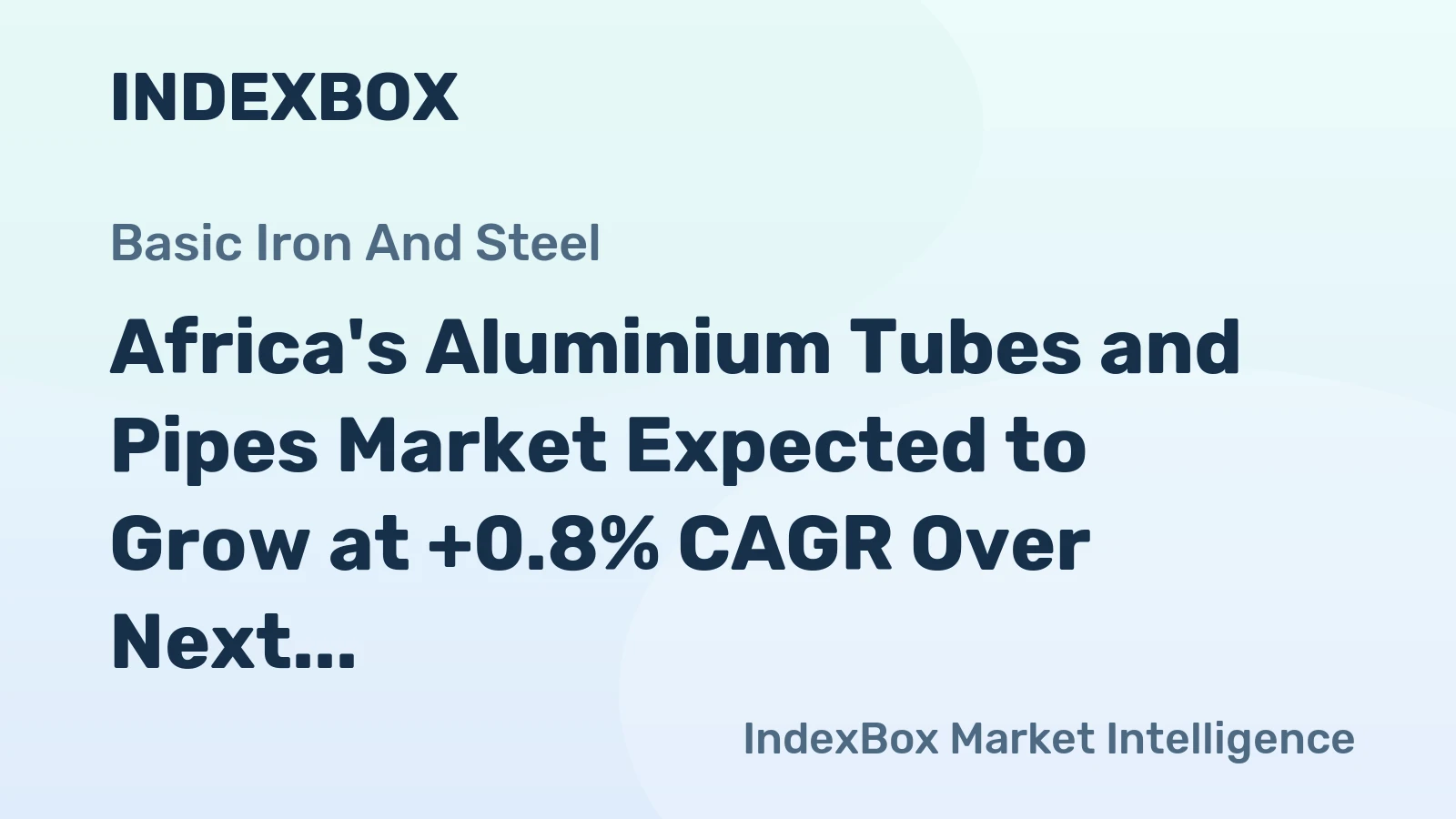 Africa's Aluminium Tubes and Pipes Market Expected to Grow at +0.8% CAGR Over Next Decade