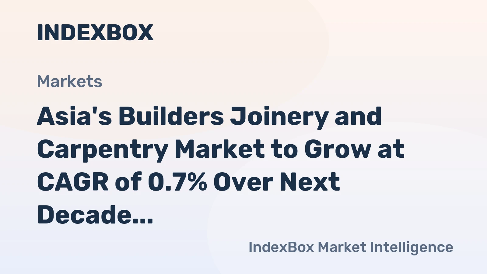 Asia's Builders Joinery and Carpentry Market to Grow at CAGR of 0.7% Over Next Decade