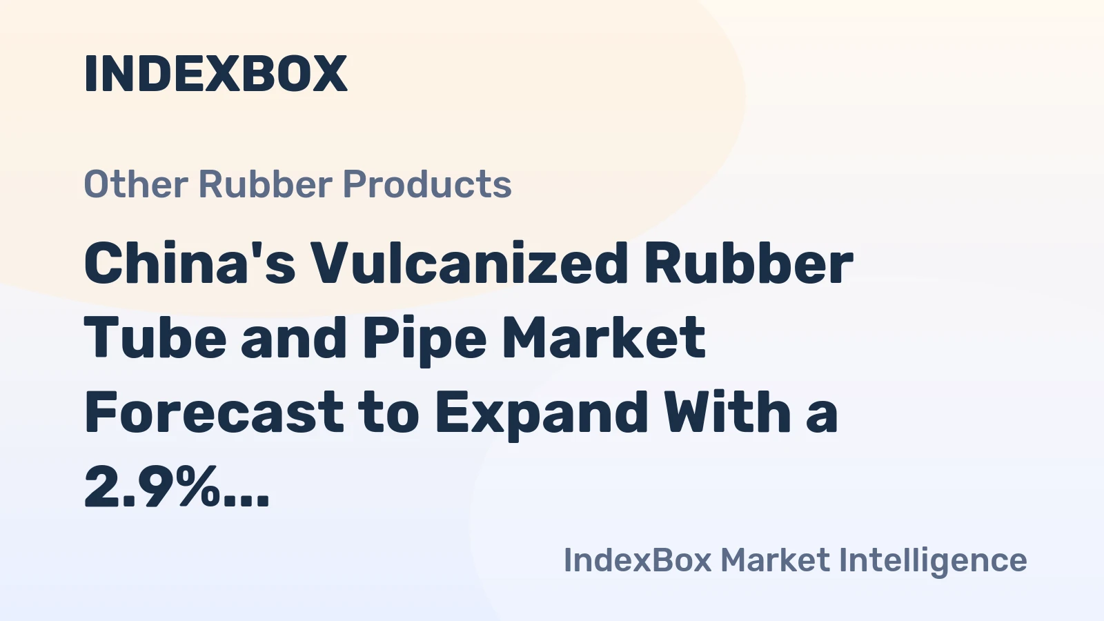 China's Vulcanized Rubber Tube and Pipe Market Forecast to Expand With a 2.9% CAGR in Value