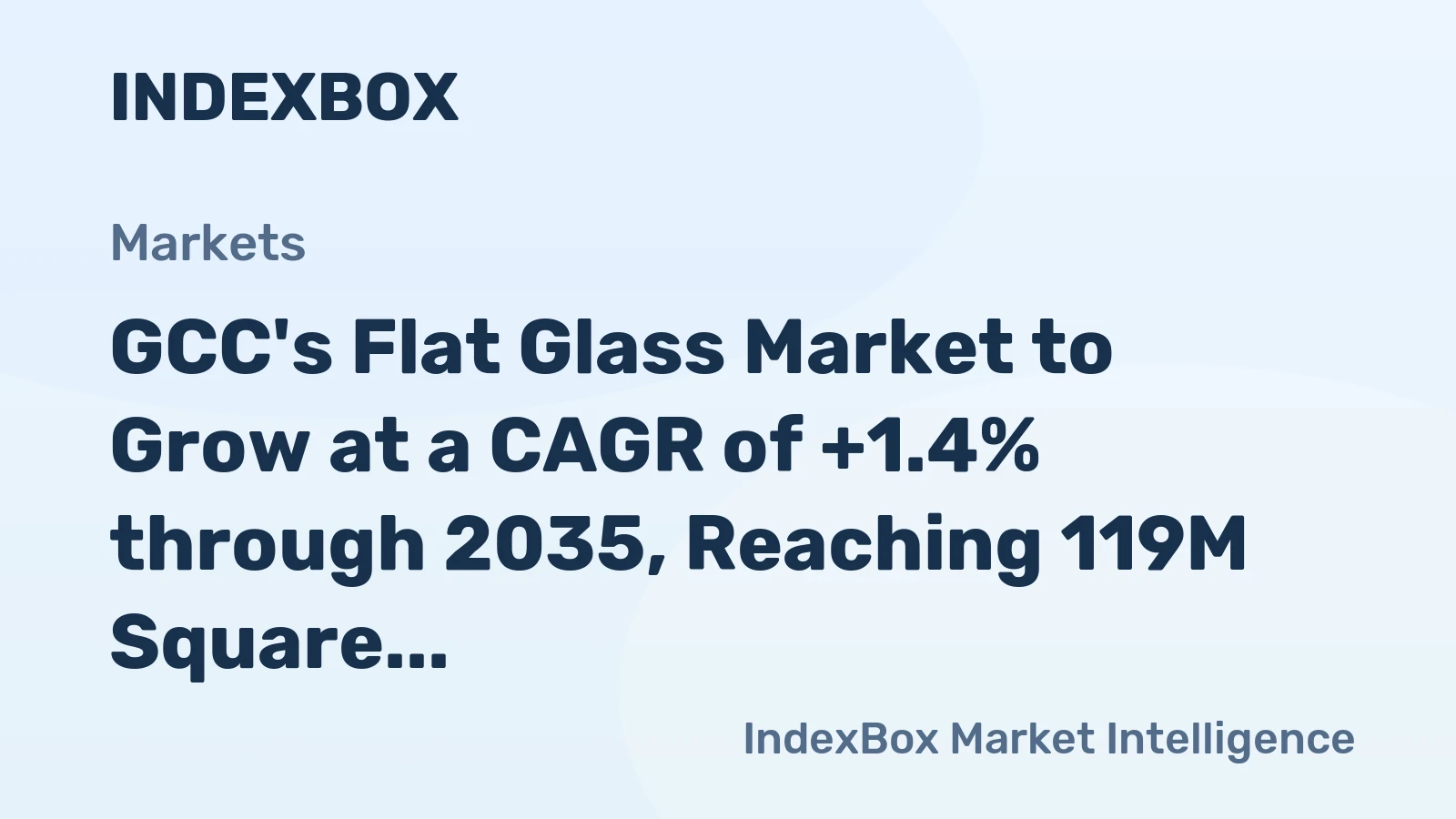 GCC's Flat Glass Market to Grow at a CAGR of +1.4% through 2035, Reaching 119M Square Meters