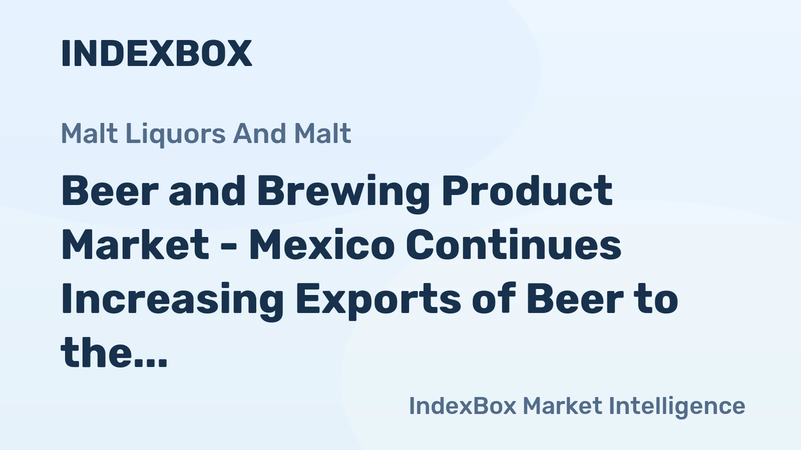 Beer and Brewing Product Market - Mexico Continues Increasing Exports of Beer to the U.S.