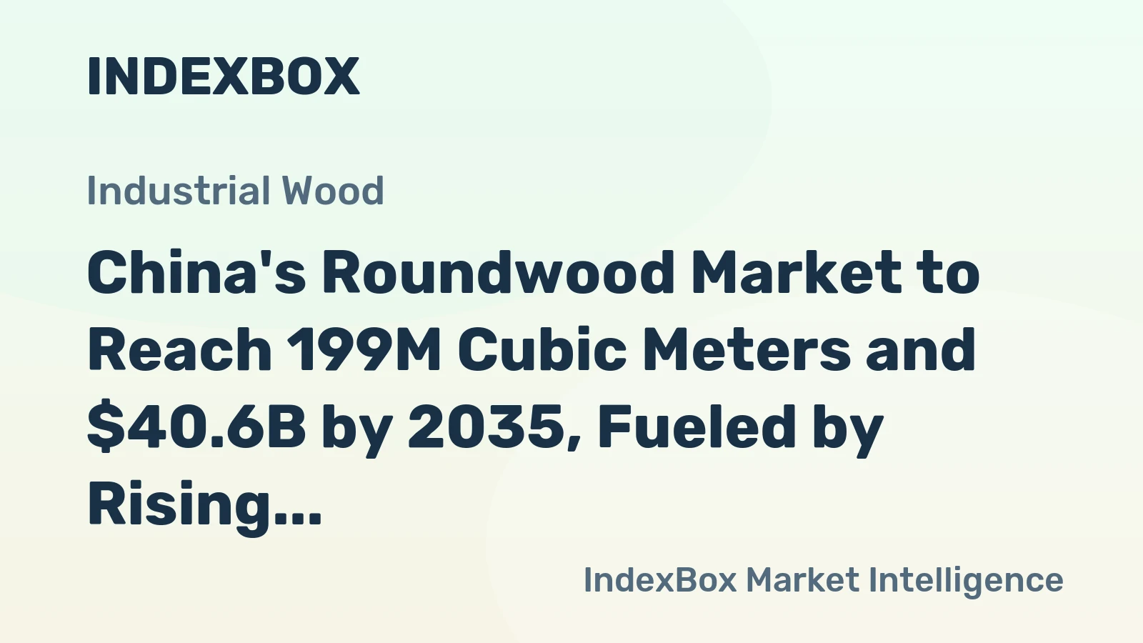 China's Roundwood Market to Reach 199M Cubic Meters and $40.6B by 2035, Fueled by Rising Demand