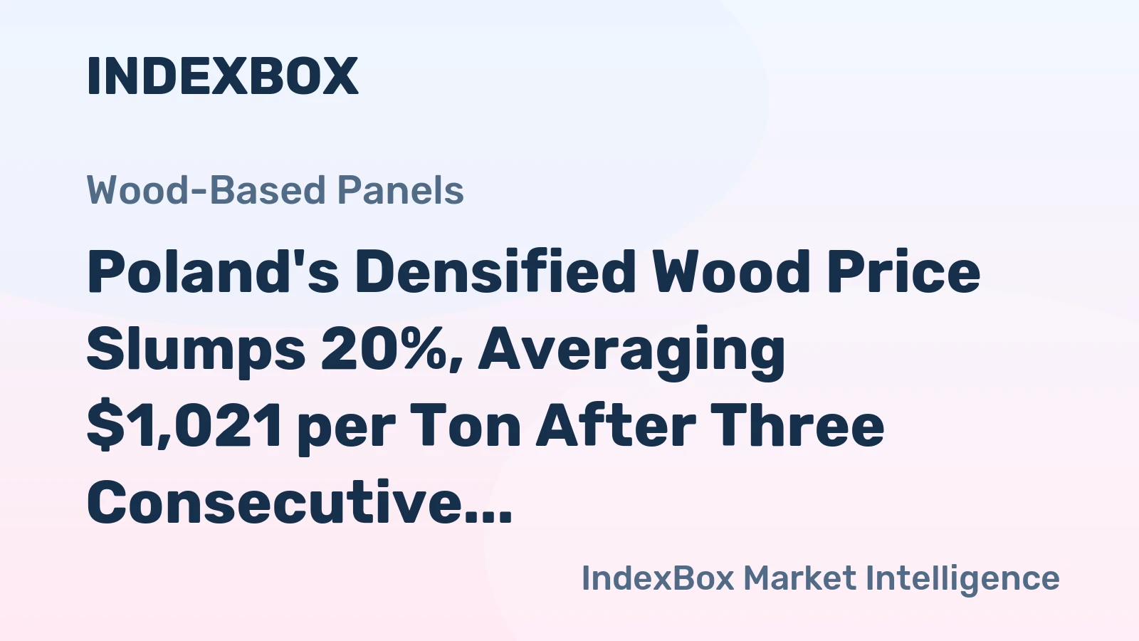 Poland's Densified Wood Price Slumps 20%, Averaging $1,021 per Ton After Three Consecutive Months of Contraction