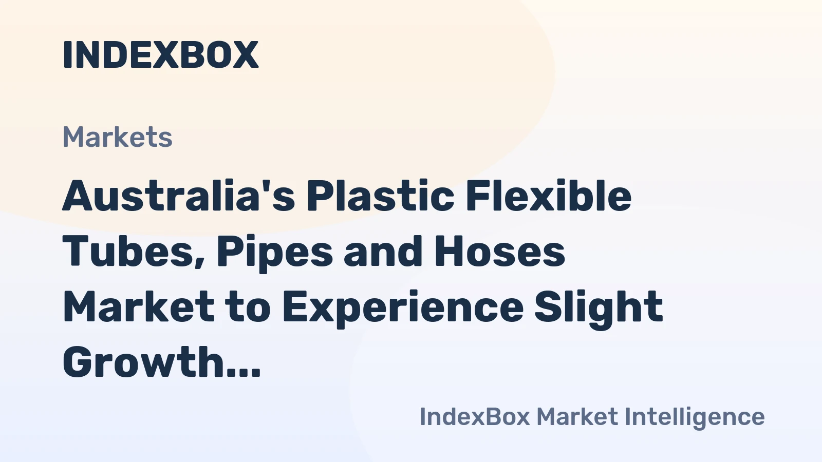 Australia's Plastic Flexible Tubes, Pipes and Hoses Market to Experience Slight Growth with CAGR of +0.4%