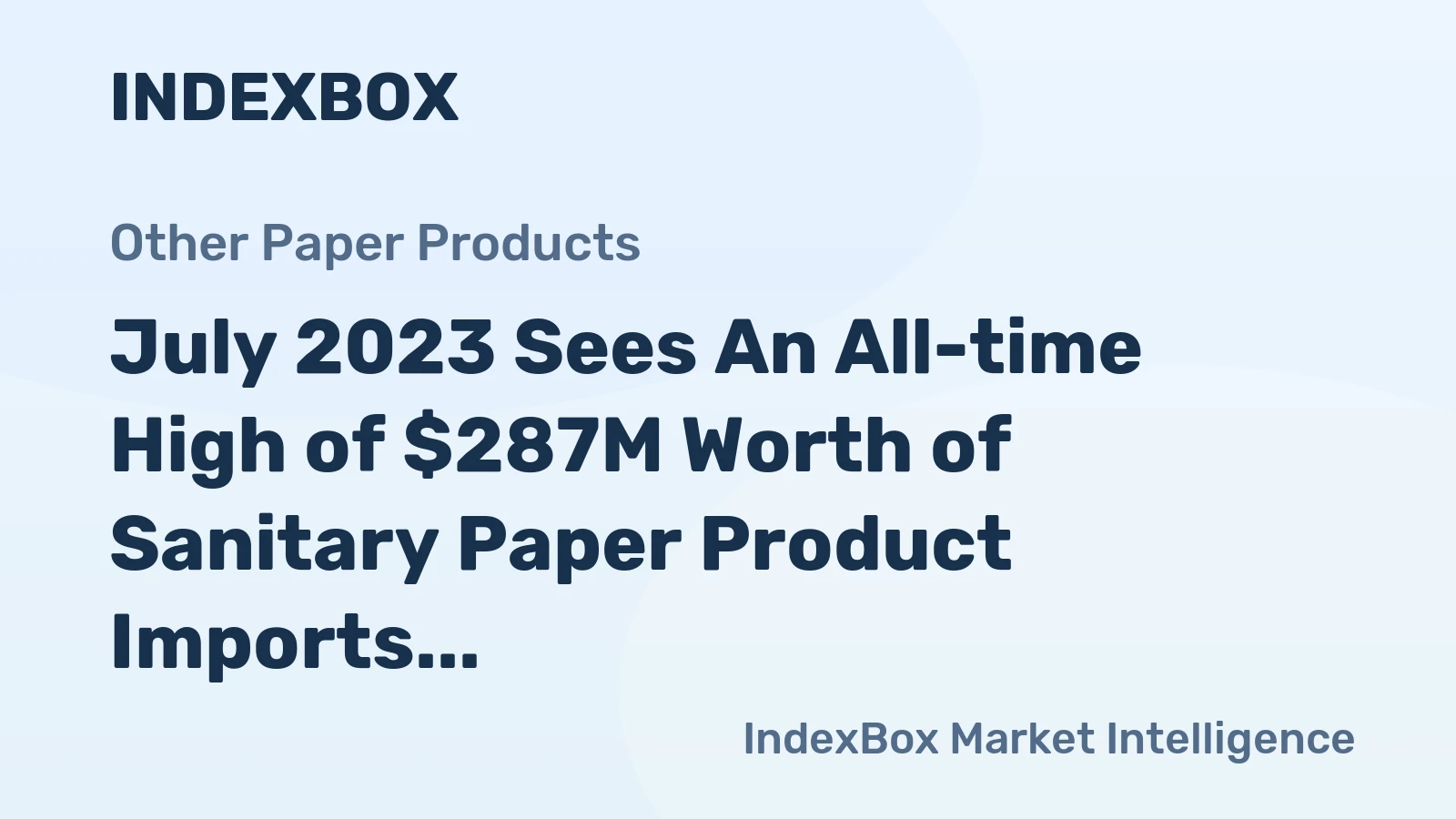 July 2023 Sees An All-time High of $287M Worth of Sanitary Paper Product Imports in the United States.