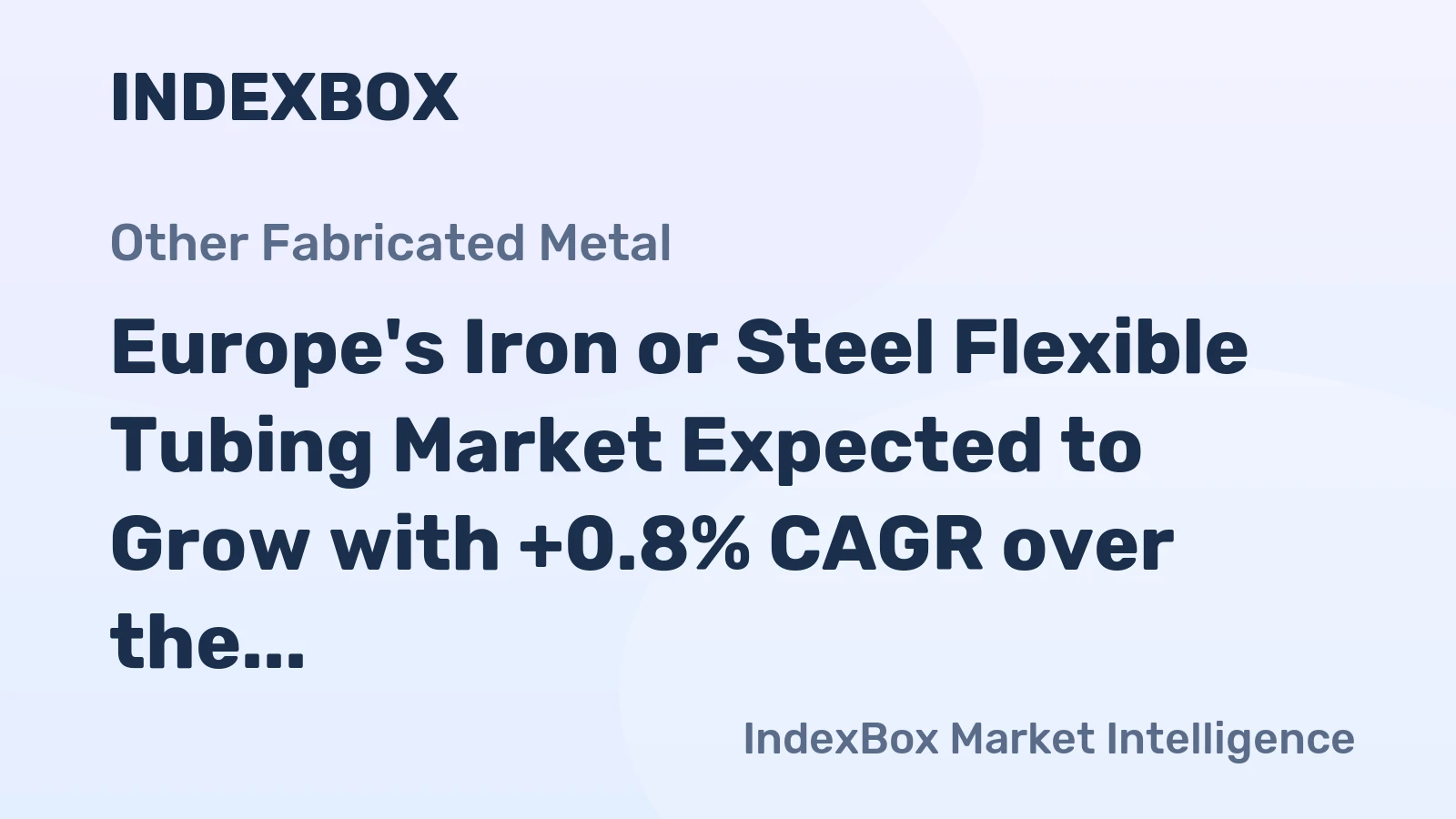 Europe's Iron or Steel Flexible Tubing Market Expected to Grow with +0.8% CAGR over the Next Decade