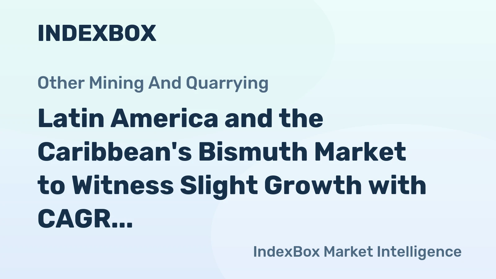 Latin America and the Caribbean's Bismuth Market to Witness Slight Growth with CAGR of +0.7%