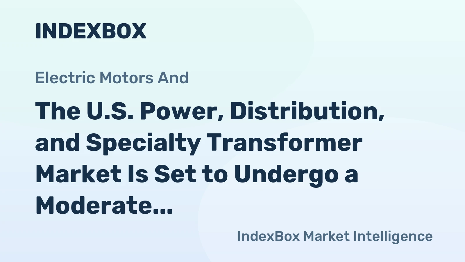 The U.S. Power, Distribution, and Specialty Transformer Market Is Set to Undergo a Moderate Expansion