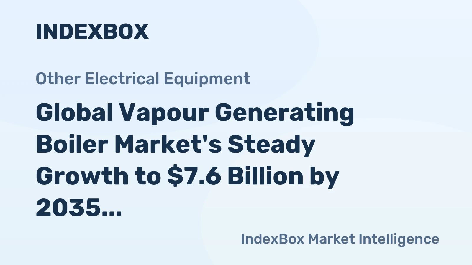 Global Vapour Generating Boiler Market's Steady Growth to $7.6 Billion by 2035