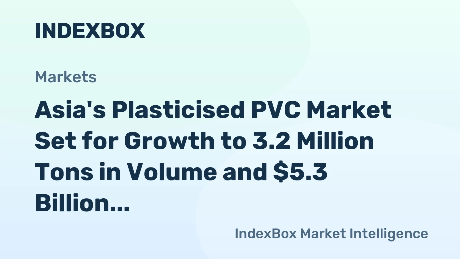 Asia's Plasticised PVC Market Set for Growth to 3.2 Million Tons in Volume and $5.3 Billion in Value