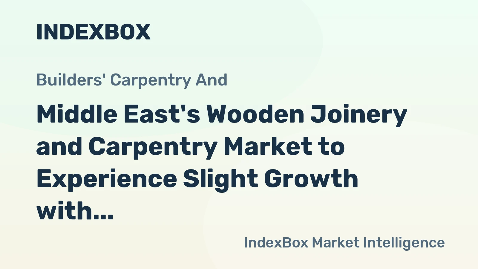 Middle East's Wooden Joinery and Carpentry Market to Experience Slight Growth with +0.7% CAGR