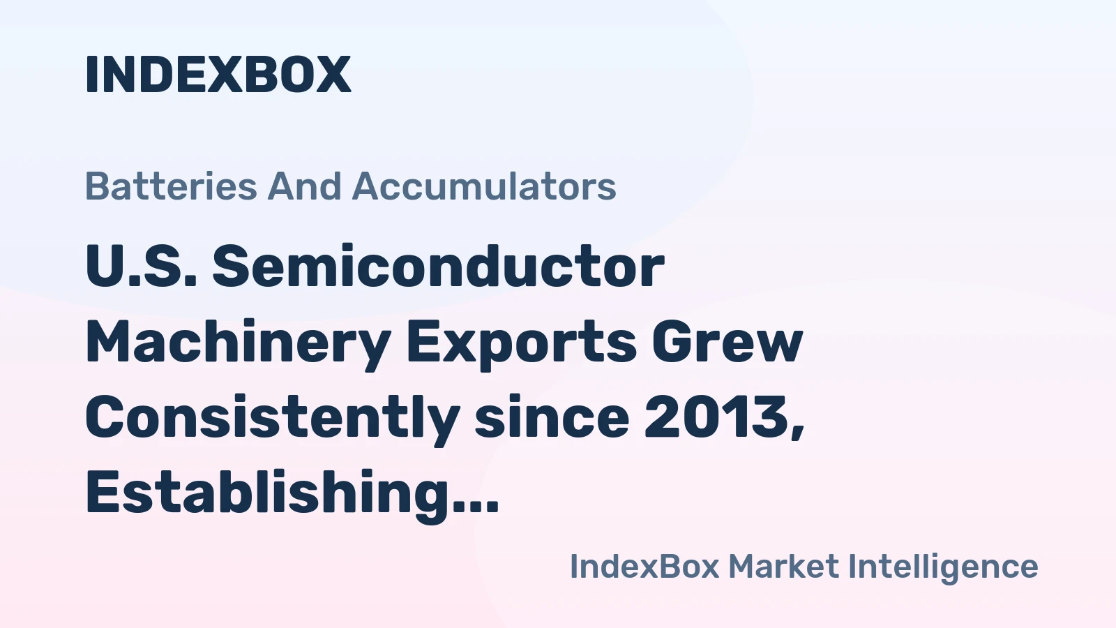 U.S. Semiconductor Machinery Exports Grew Consistently since 2013, Establishing the U.S. at a Solid Second Place in Global Exports of Semiconductor Machinery