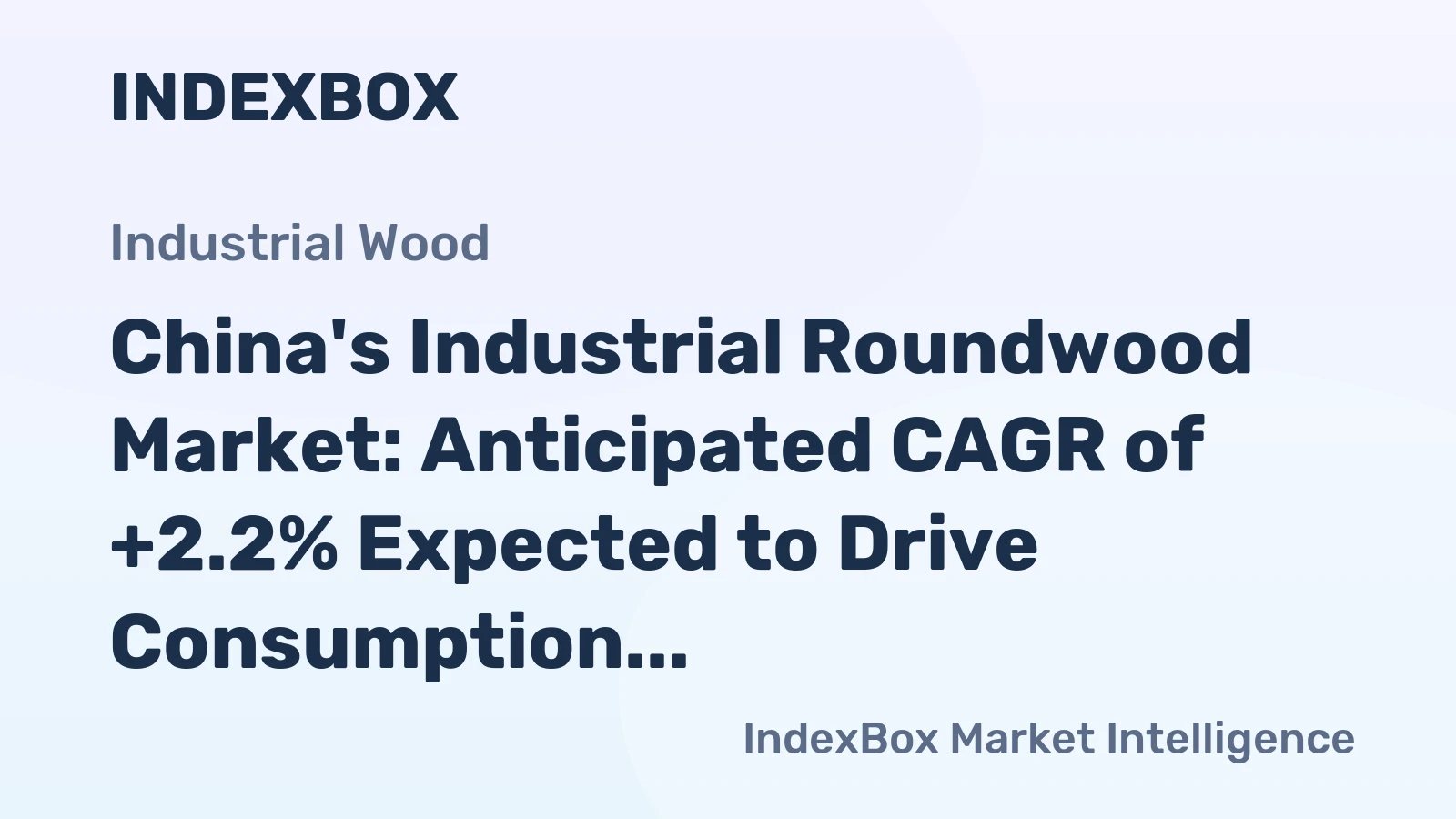 China's Industrial Roundwood Market: Anticipated CAGR of +2.2% Expected to Drive Consumption Trend for the Next Decade