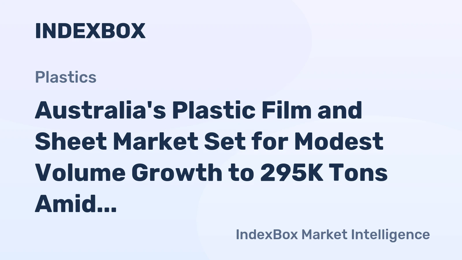Australia's Plastic Film and Sheet Market Set for Modest Volume Growth to 295K Tons Amid Value Decline to $812M