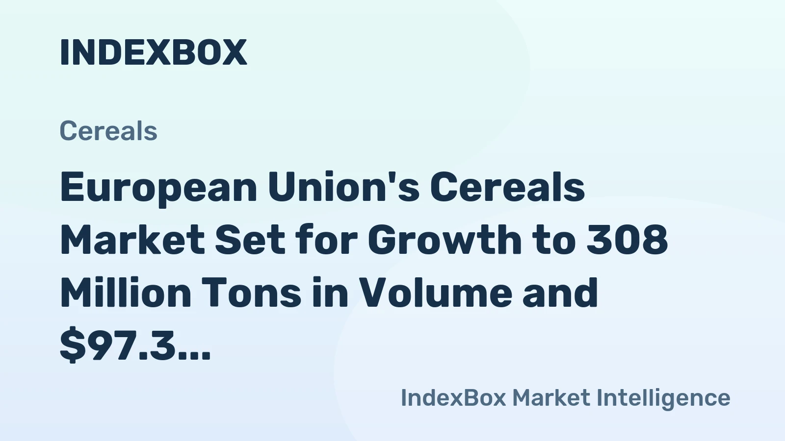 European Union's Cereals Market Set for Growth to 308 Million Tons in Volume and $97.3 Billion in Value