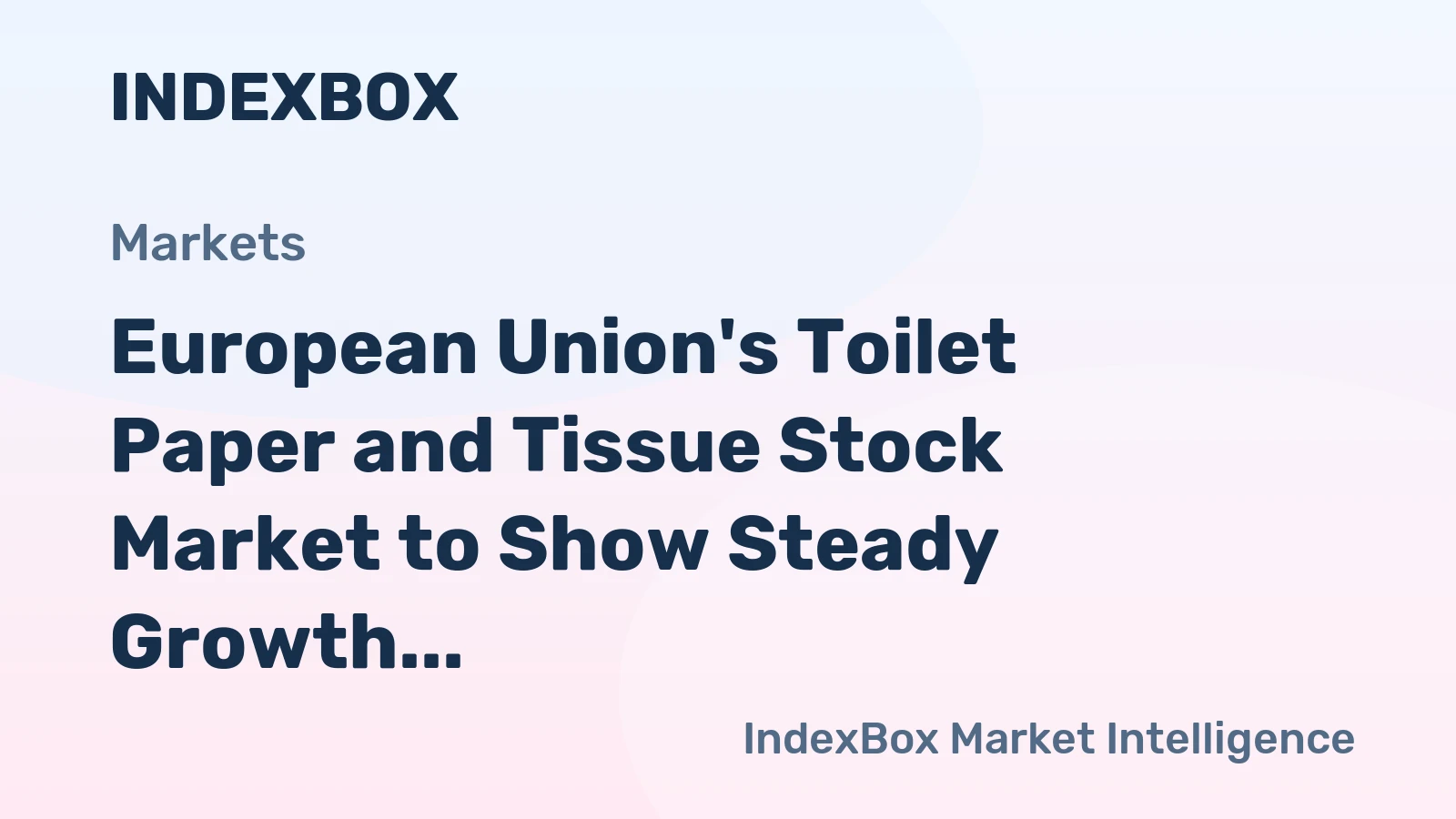 European Union's Toilet Paper and Tissue Stock Market to Show Steady Growth with +0.7% CAGR
