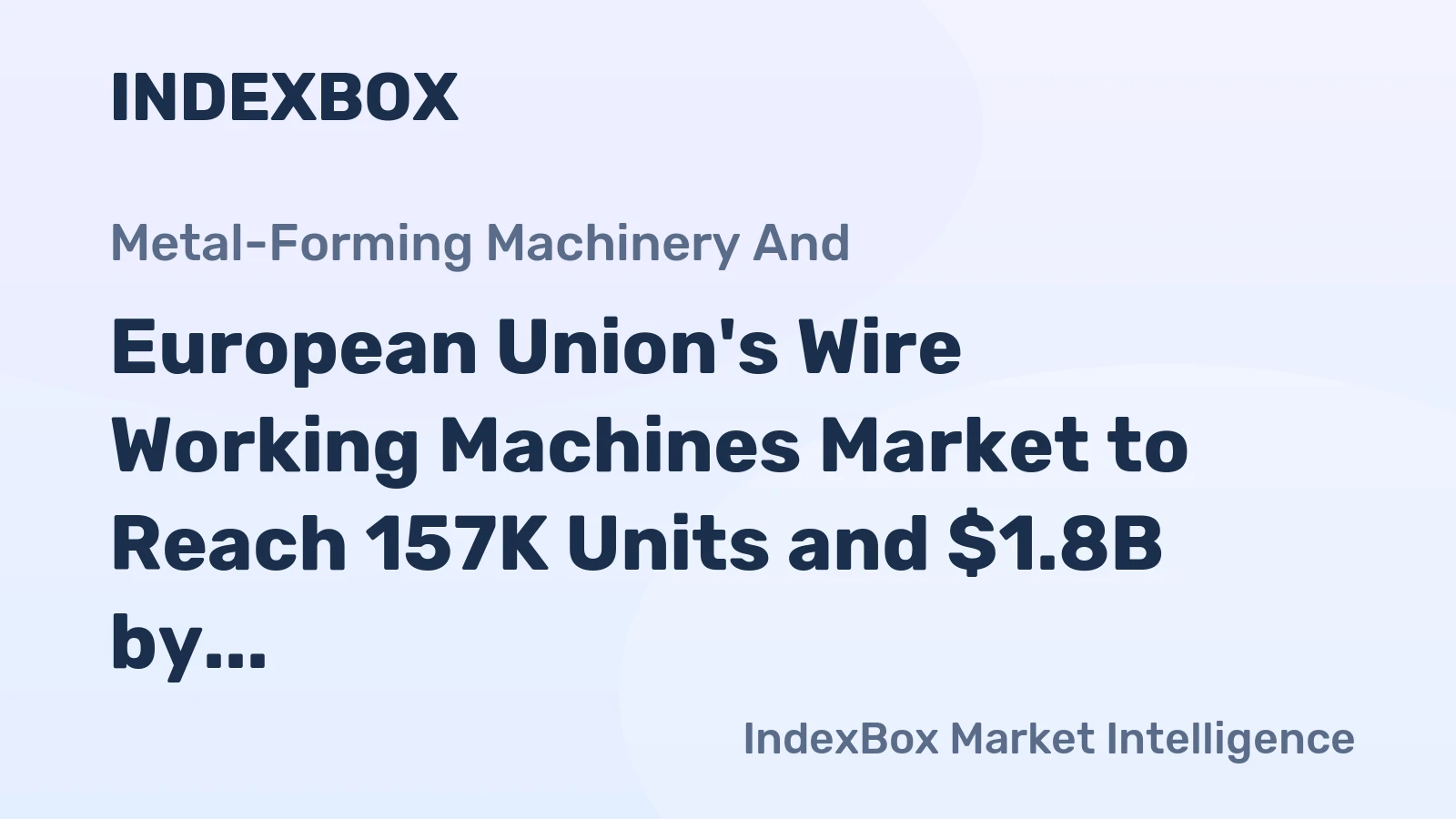 European Union's Wire Working Machines Market to Reach 157K Units and $1.8B by 2035