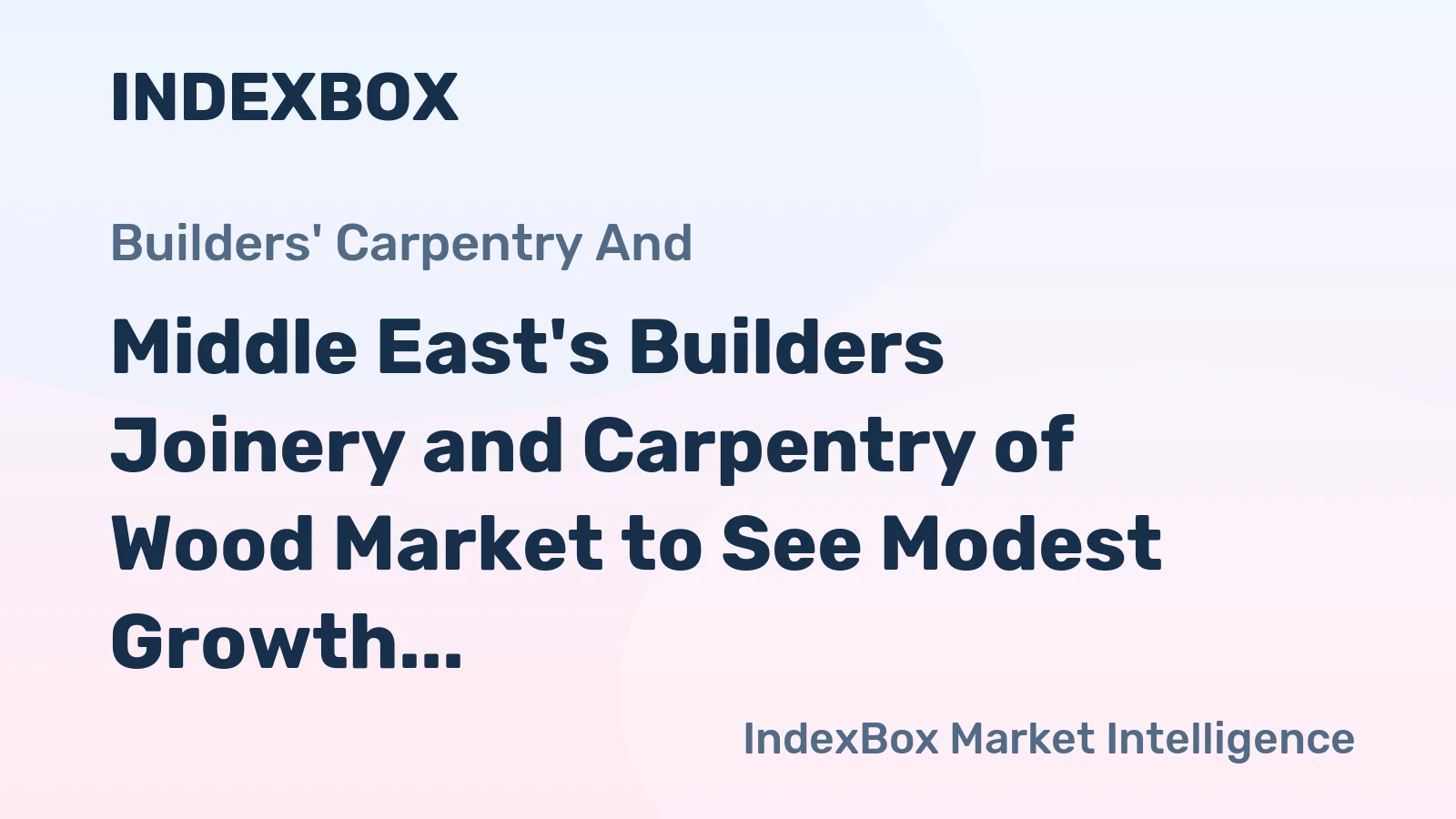Middle East's Builders Joinery and Carpentry of Wood Market to See Modest Growth with CAGR of +0.5%