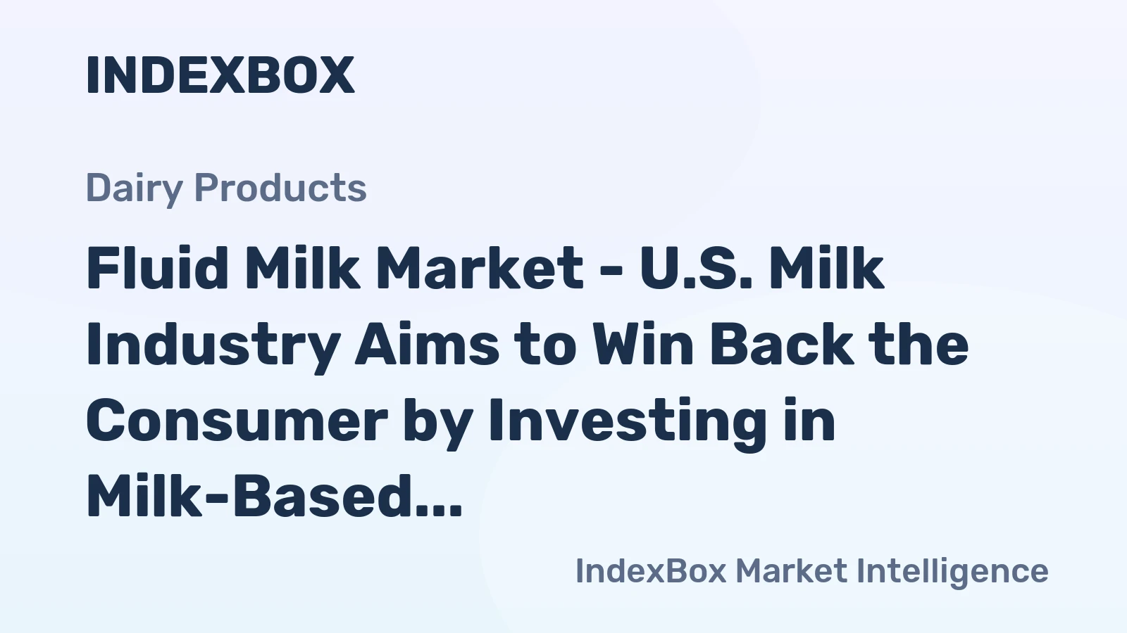 Fluid Milk Market - U.S. Milk Industry Aims to Win Back the Consumer by Investing in Milk-Based Products